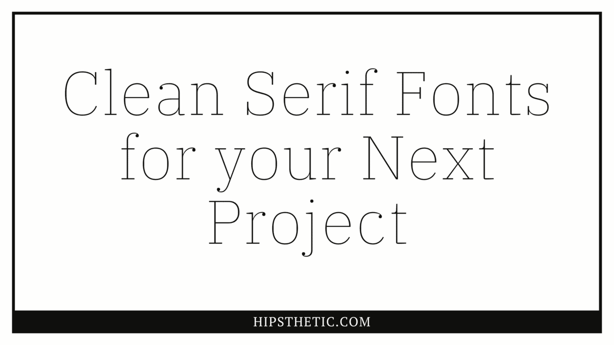 Clean Serif Fonts for Your Next Project - Hipsthetic