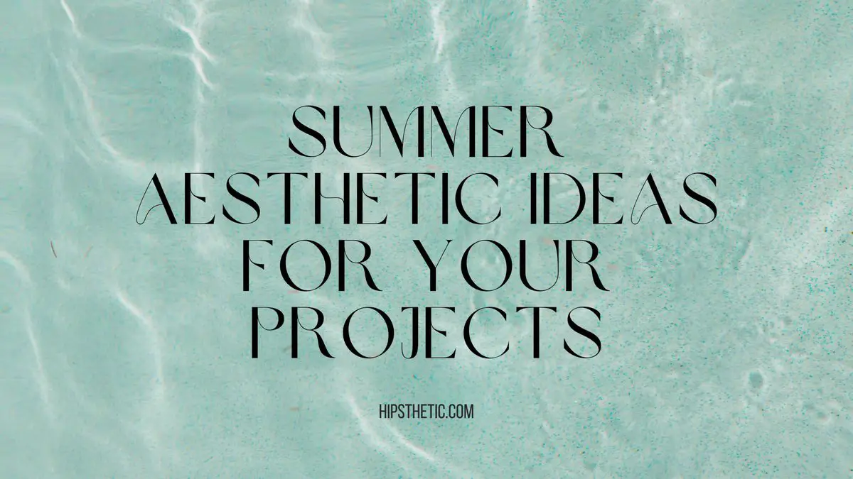 Summer Aesthetic Ideas for Your Projects - Hipsthetic